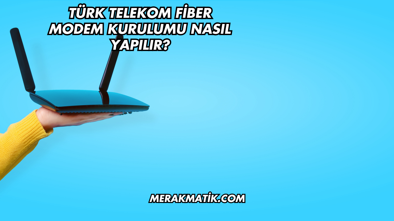 Türk Telekom Fiber Modem Kurulumu Nasıl Yapılır? - Merakmatik